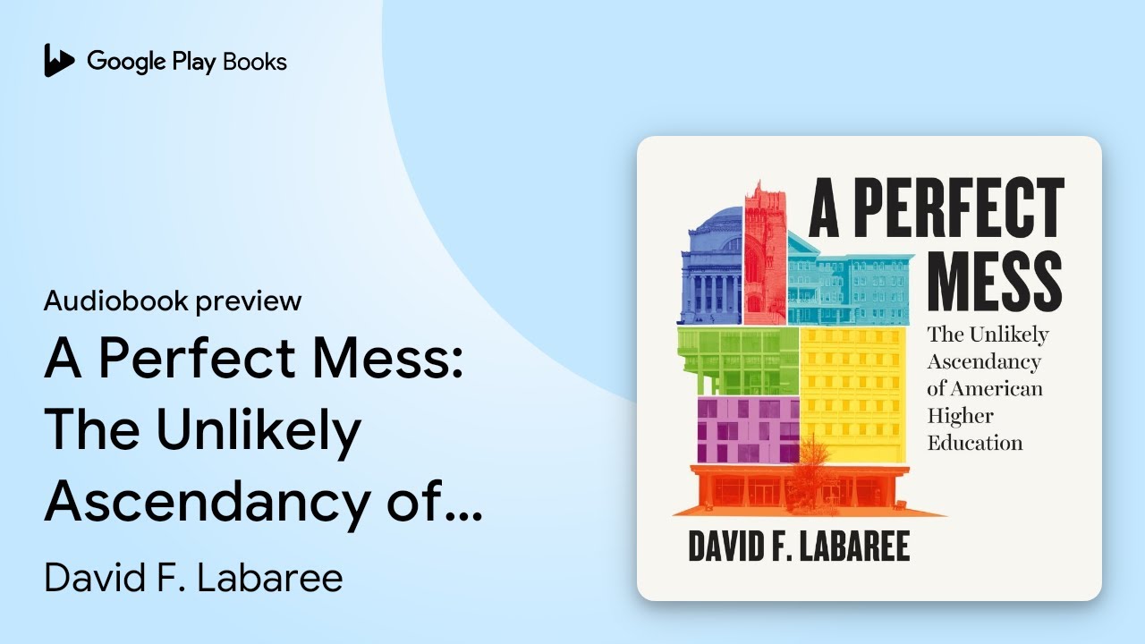 A Perfect Mess: The Unlikely Ascendancy of… by David F. Labaree ...