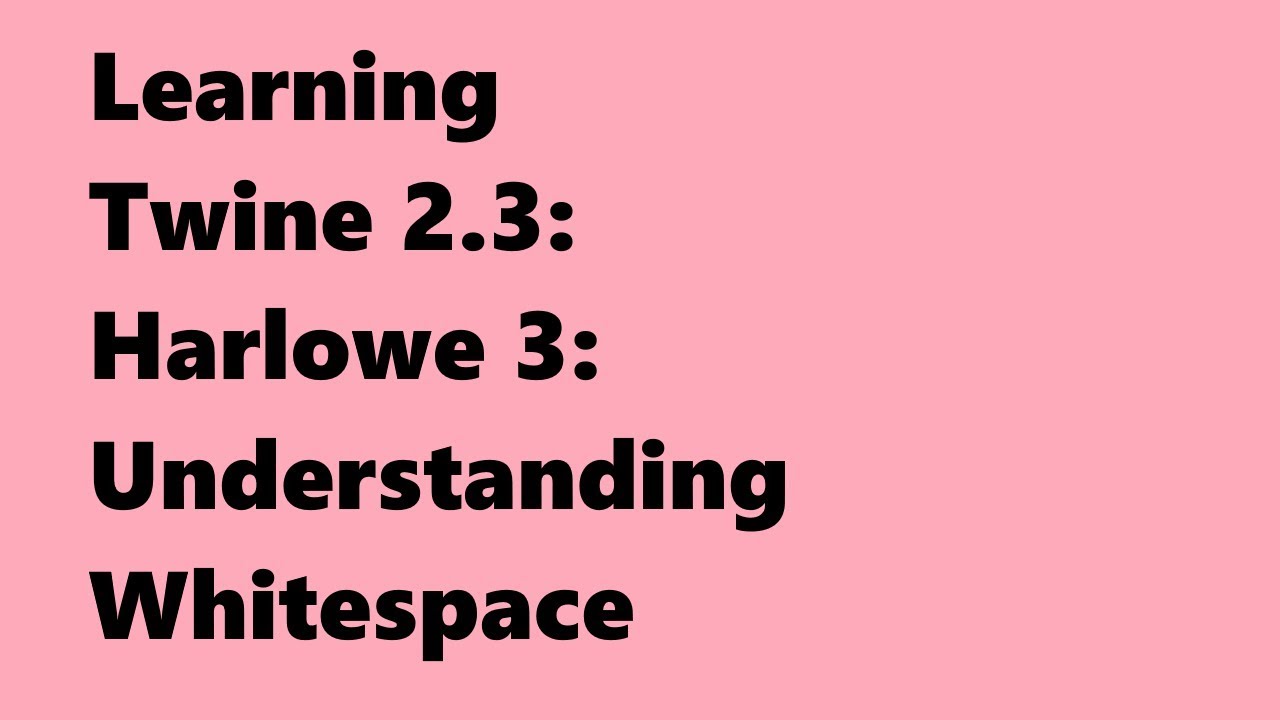 Twine 23 Harlowe 3 Understanding Whitespace Youtube