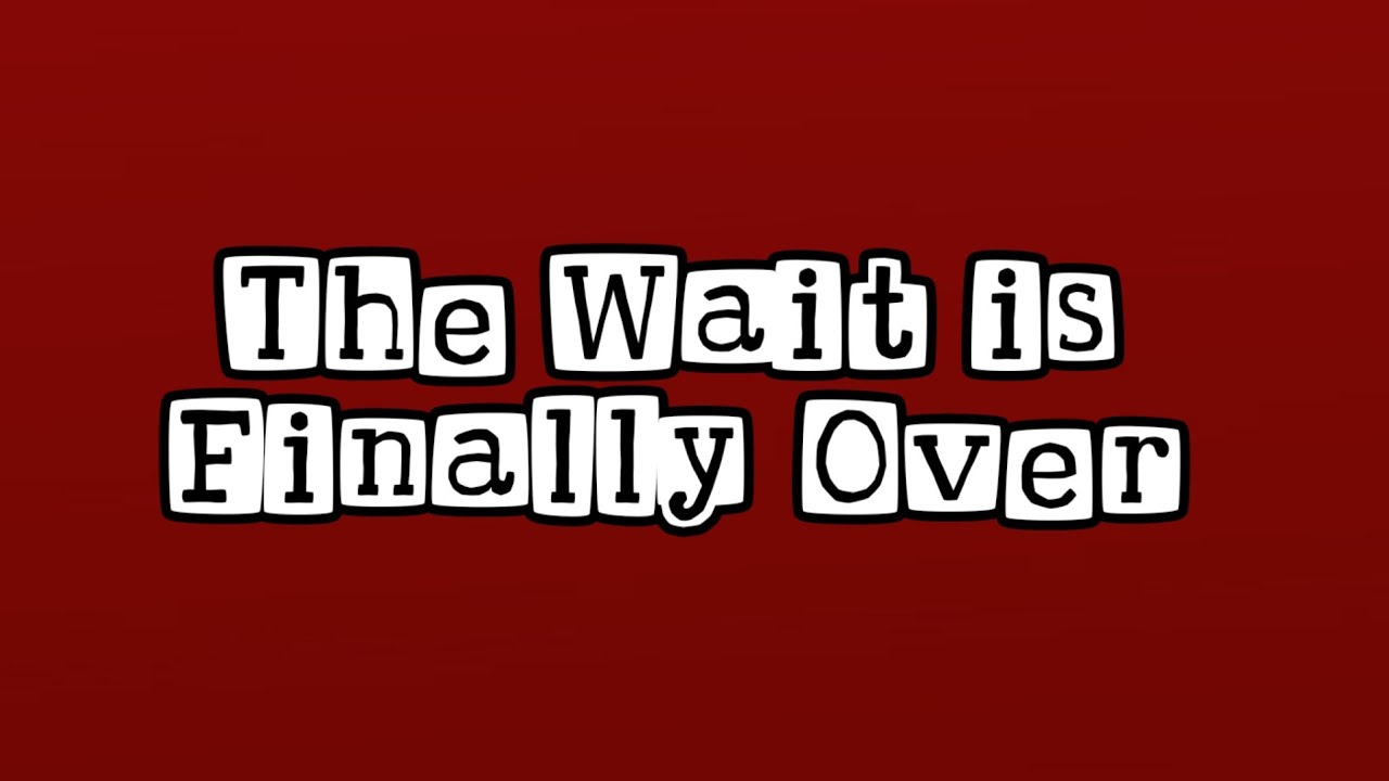 The Wait is Finally over - YouTube