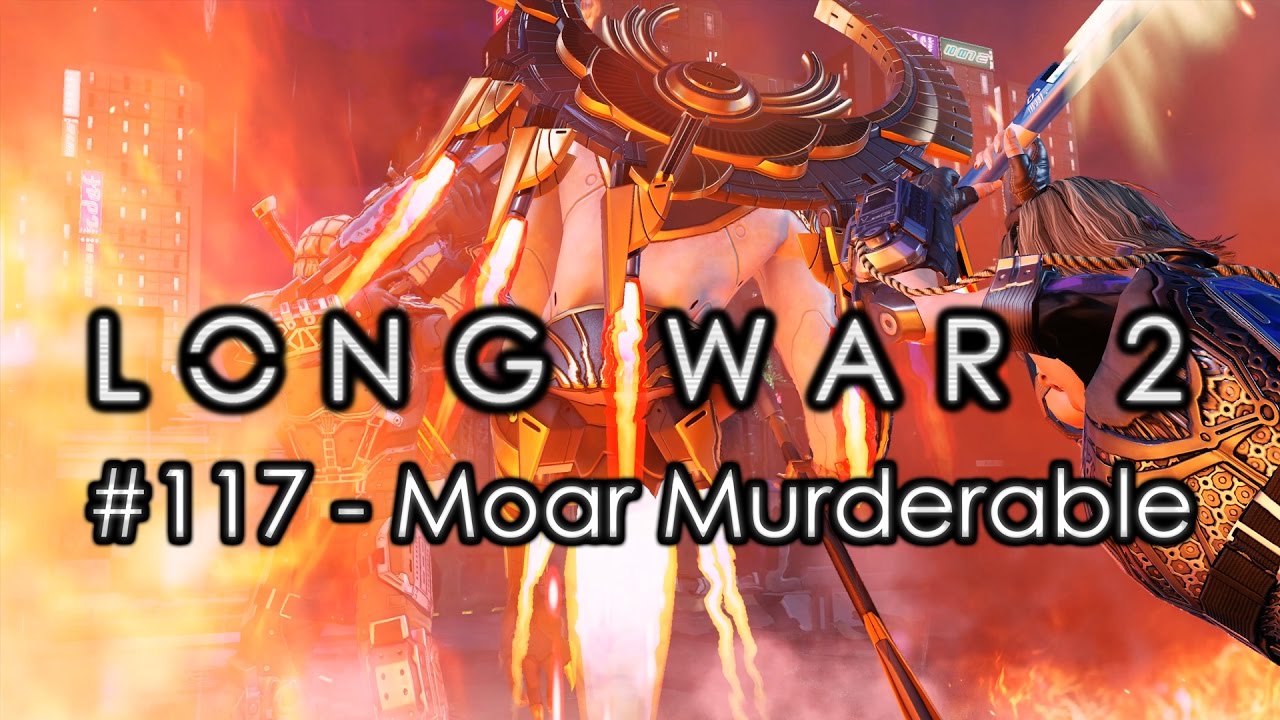 Long War 2 - Legend #117 "Moar Murderable" - XCOM 2 Let's Play: Long ...