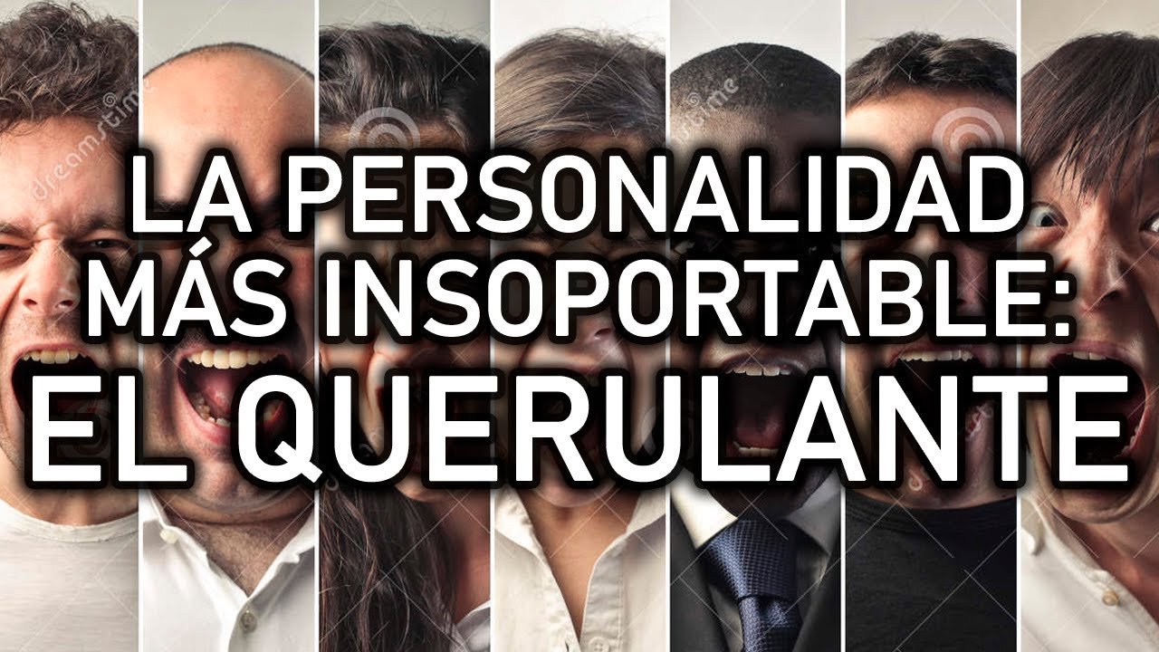 EL QUERULANTE, UNA PERSONALIDAD INSUFRIBLE - YouTube