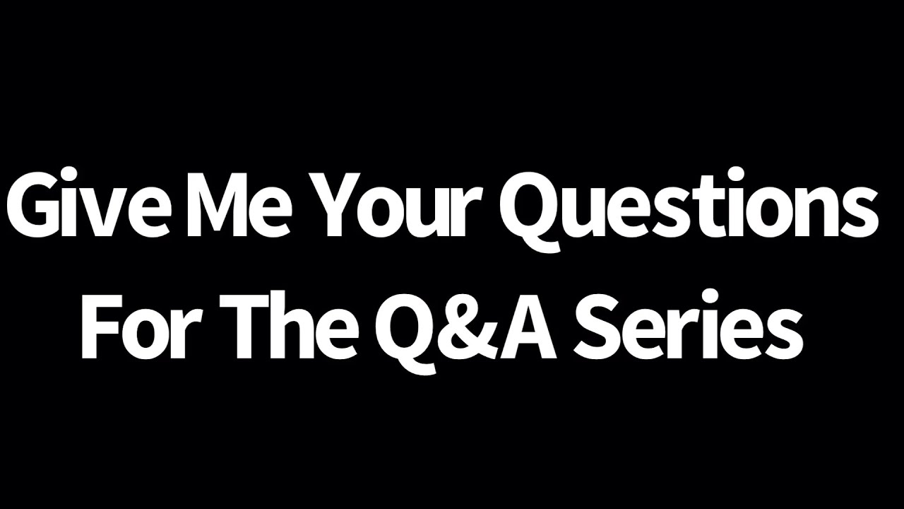 Give Me Your Questions For The Q&A Series - YouTube