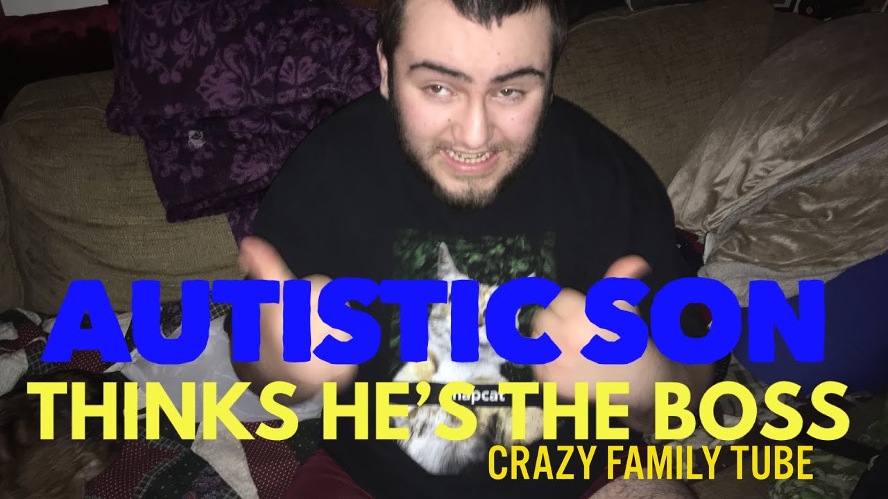 AUTISTIC SON THINKS HES THE BOSS - YouTube
