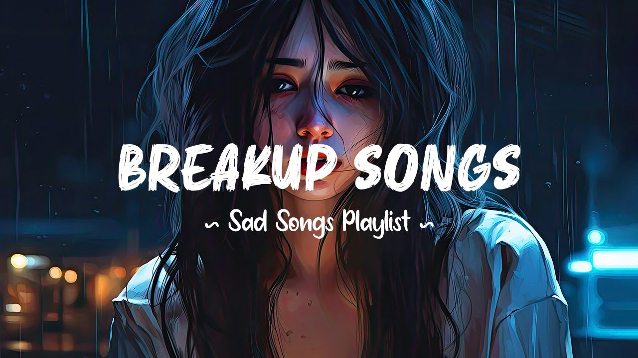 Breakup Songs 😥 Sad songs playlist that will make you cry ~ Depressing ...
