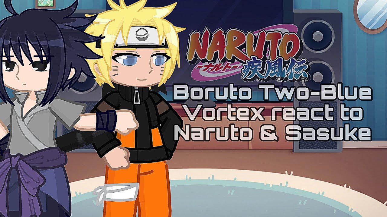 Boruto Two-Blue Vortex react to Naruto & Sasuke | Gacha Life 2 | Boruto ...