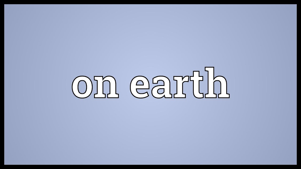 On earth Meaning - YouTube