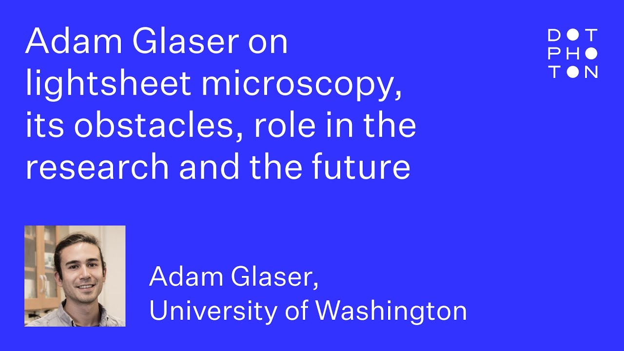 Adam Glaser on light-sheet microscopy and its challenges | HWHQ episode ...