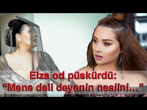 Elza od püskürdü: “Mənə dəli deyənin nəslini…”