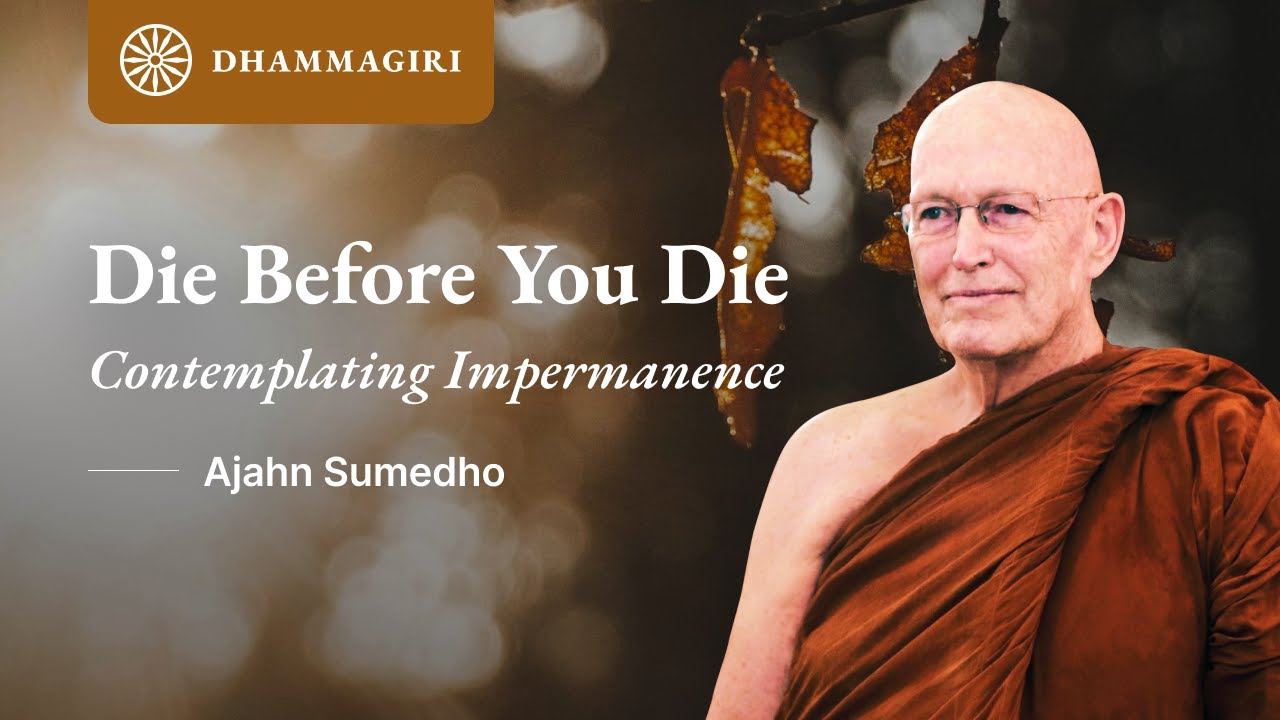 Die before You Die | Contemplating Impermanence (Anicca) | Ajahn ...