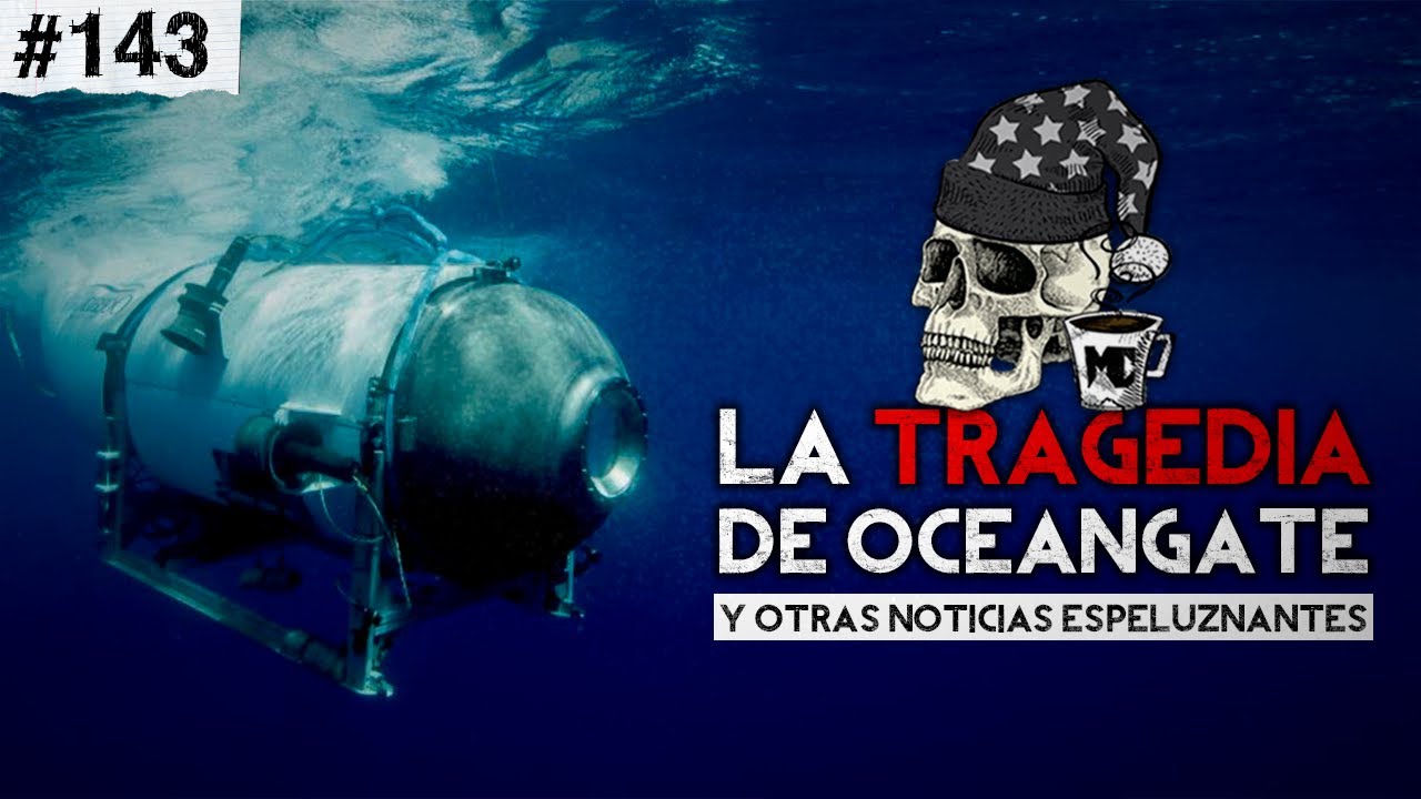 La tragedia de Ocean Gate, y otras noticias espeluznantes │ Noctámbulos ...