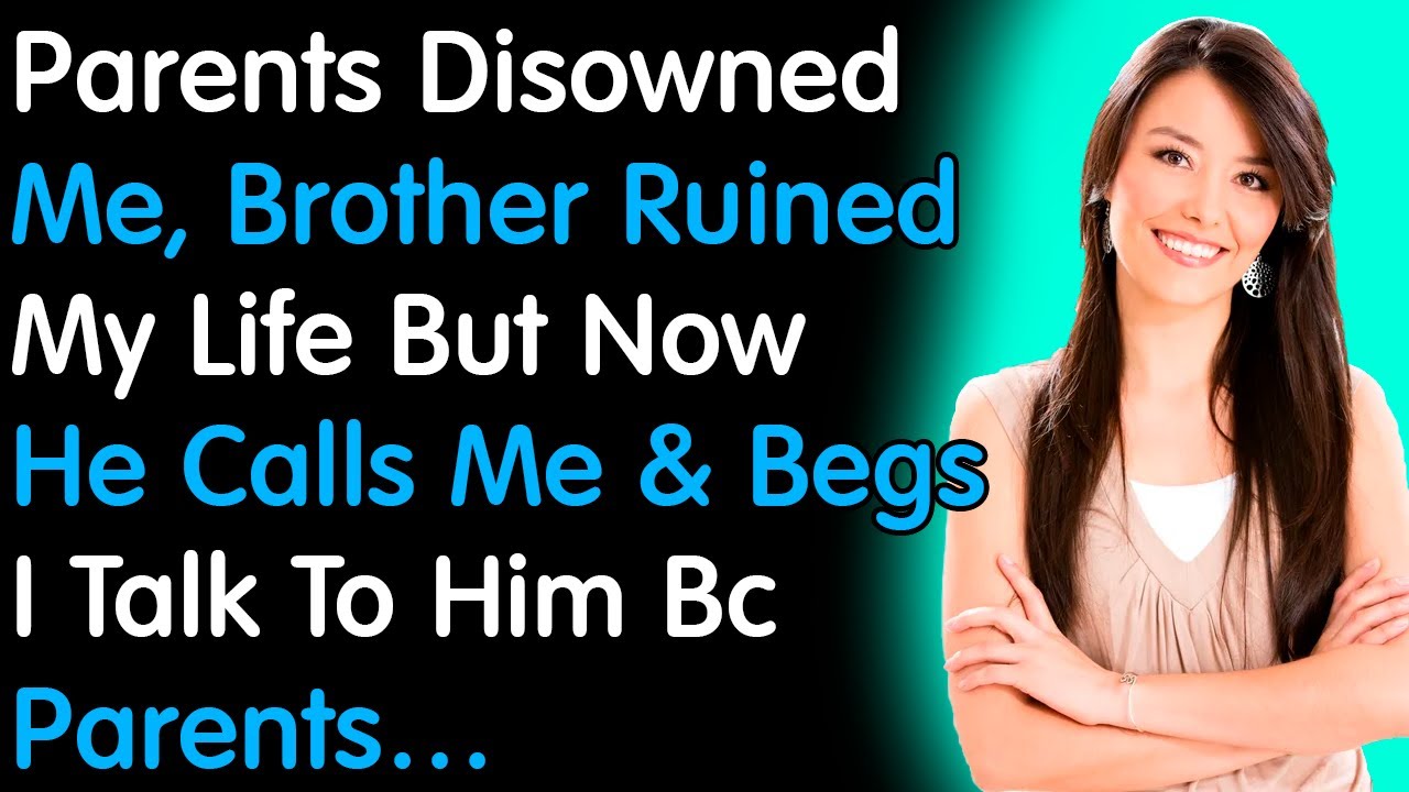 Parents Disowned Me,Brother Ruined My Life But Now He Calls Me & Begs I ...