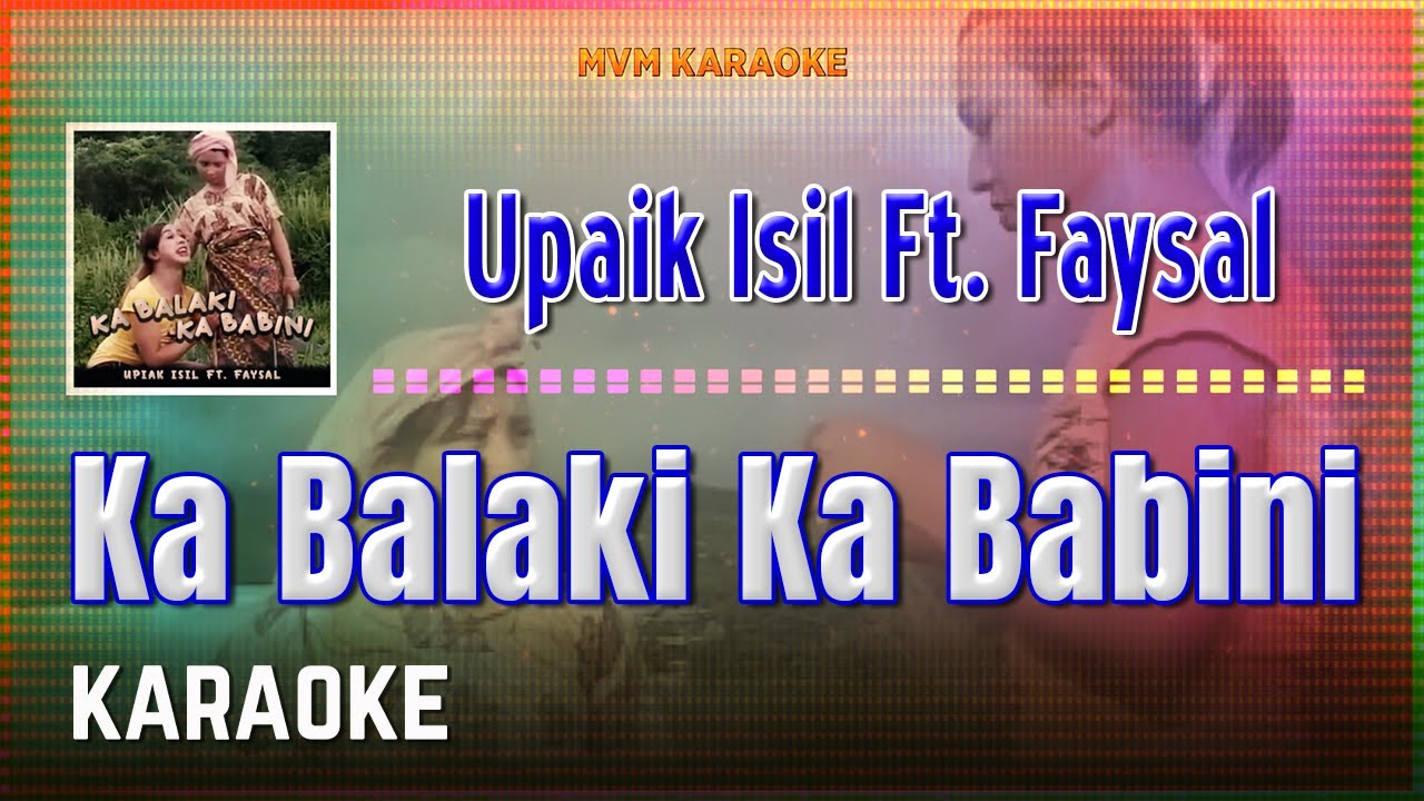 Upiak Isil Ft. Faysal - Ka Balaki Ka Babini Karaoke HQ - YouTube