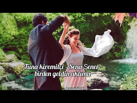 Tuna Kiremitçi - Sena Şener - birden geldin aklıma ( şarkı sözü )