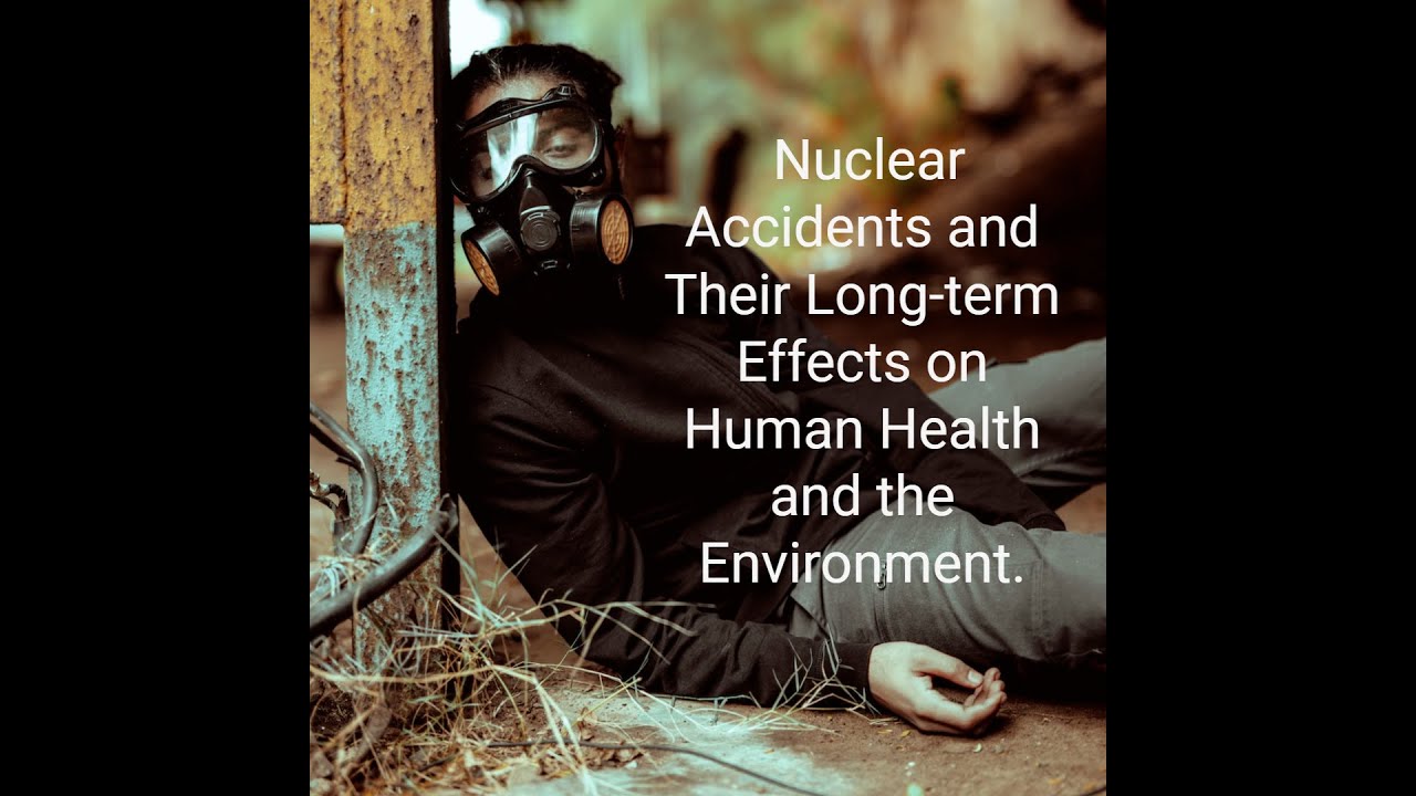 Nuclear Accidents and Their Long-term Effects on Human Health and the ...