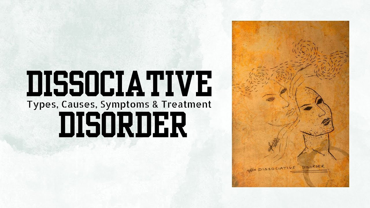 Nuances of Dissociative Disorder | Types, Causes, Symptoms & Treatment ...