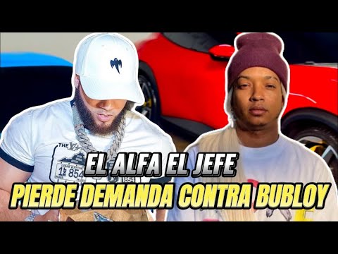 EL ALFA EL JEFE PIERDE DEMANDA MILLONARIA CONTRA BUBLOY - YouTube