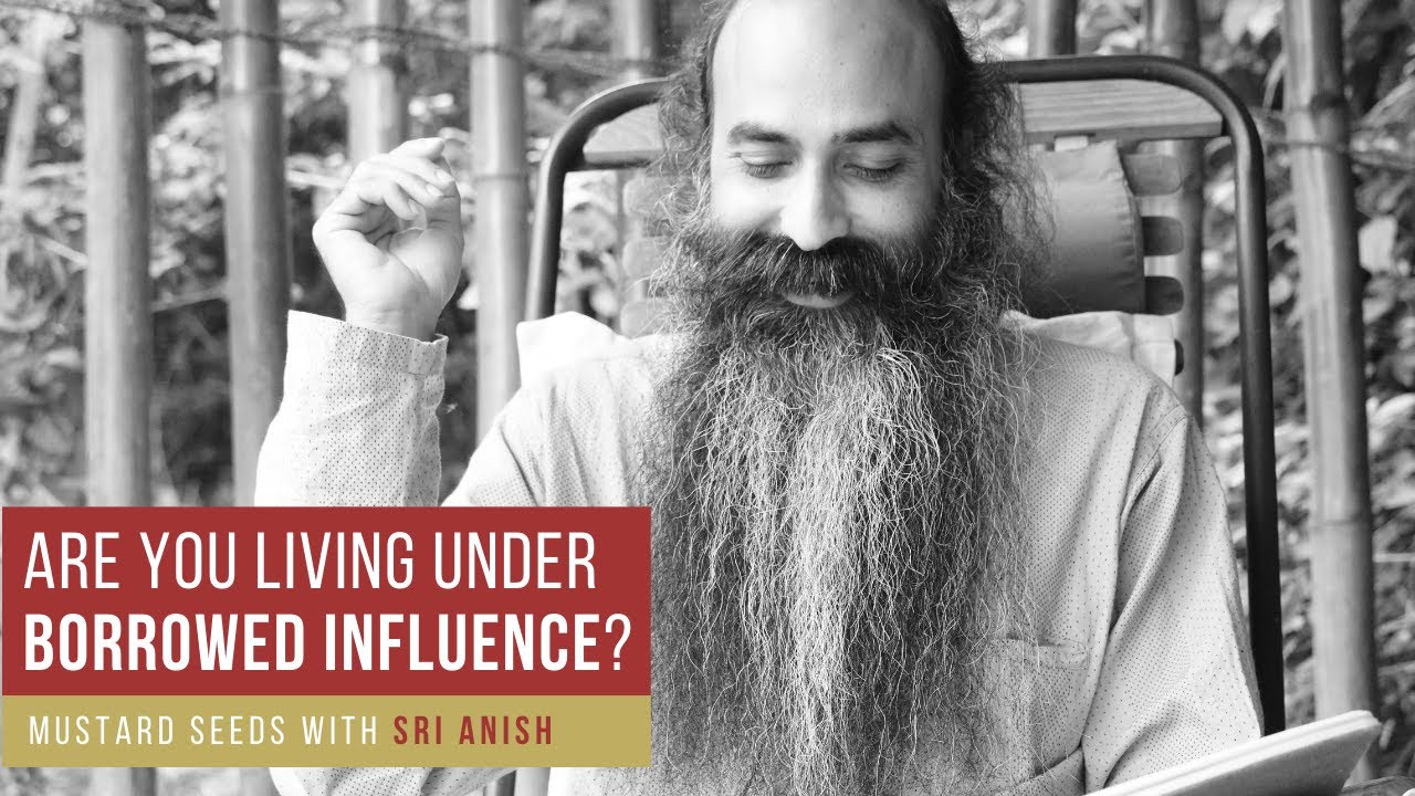 Are You Living under Borrowed Influence ? Sri Anish | Mustard Seeds ...