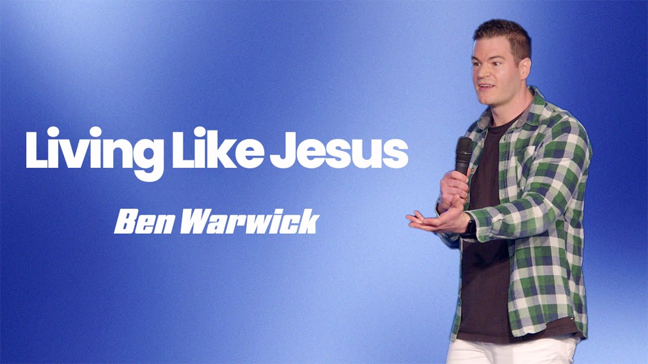 Living Like Jesus - Ben Warwick - YouTube