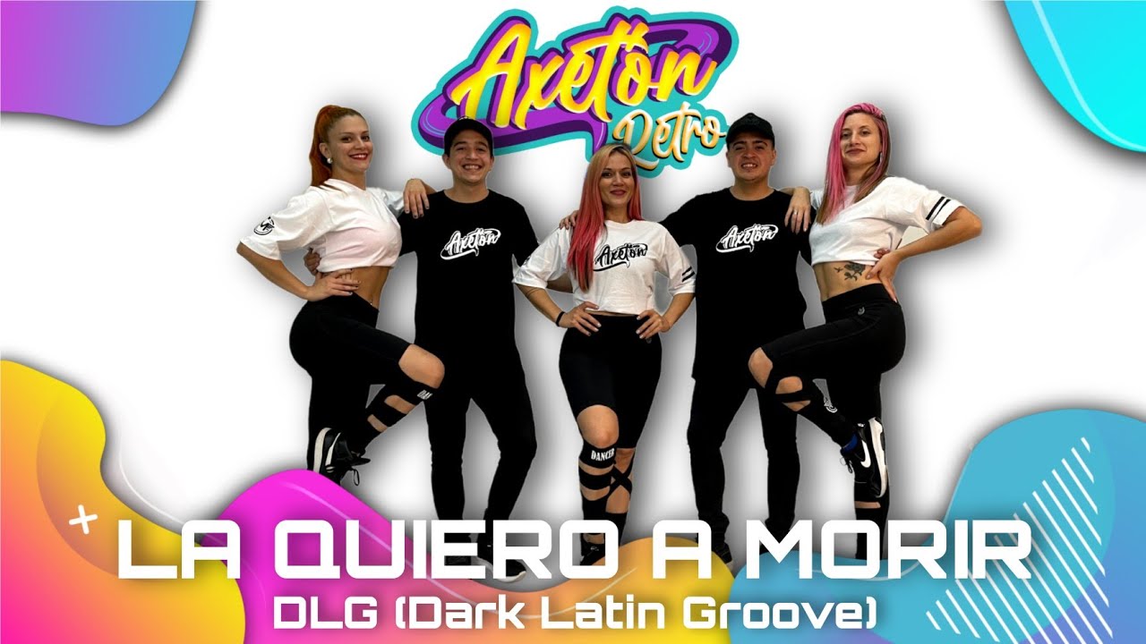LA QUIERO A MORIR / DLG (Dark Latin Groove) / Coreografía #Axeton / # ...