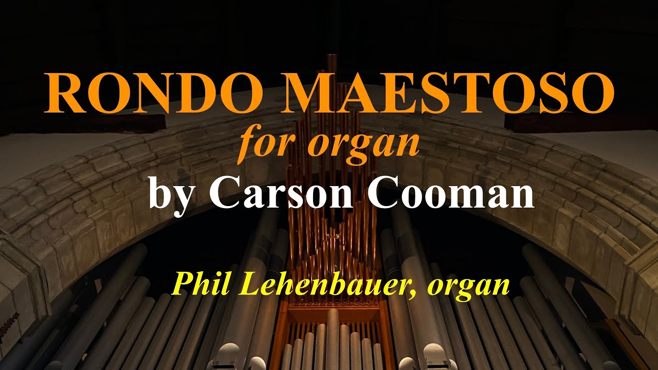 Rondo Maestoso, organ work by Carson Cooman, played by Phil Lehenbauer ...