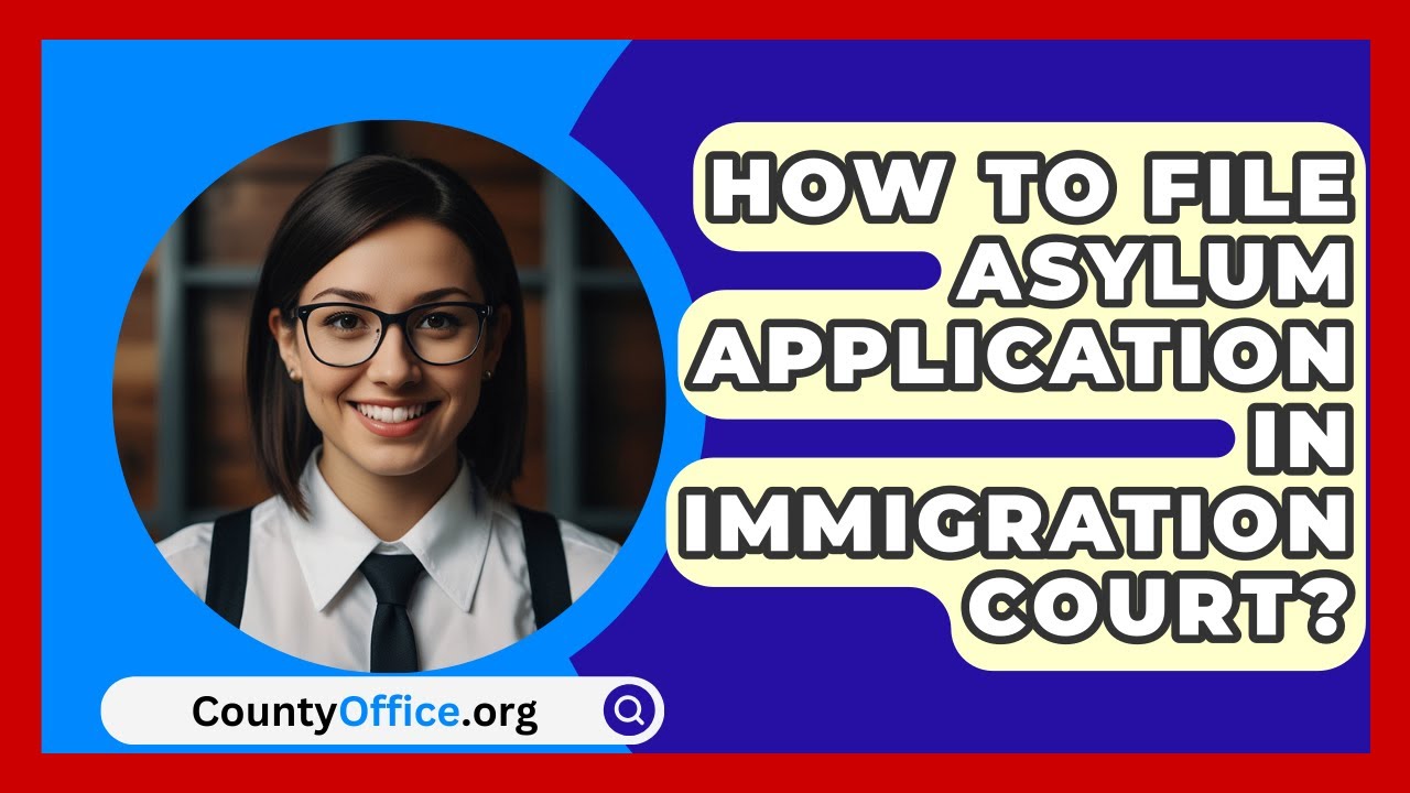How To File Asylum Application In Immigration Court? - CountyOffice.org ...