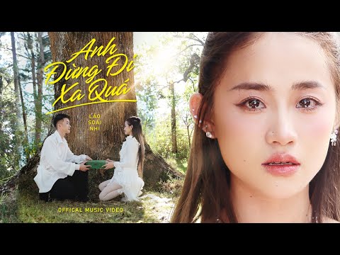 Anh Đừng Đi Xa Quá - Láo Soái Nhi x Thanh Hưng | Official Music Video |