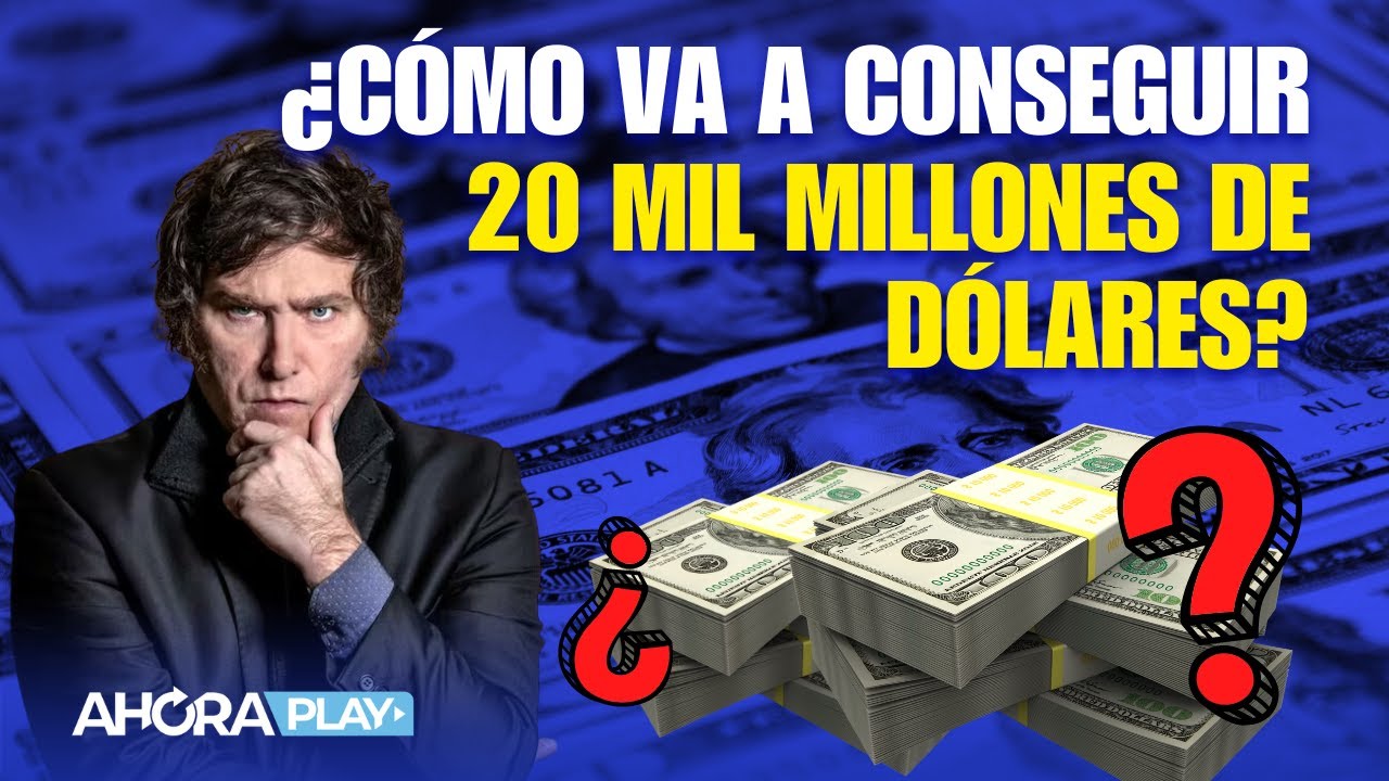 MILEI Y EL DESAFÍO DE CONSEGUIR 20 MIL MILLONES DE DÓLARES | Claudio ...