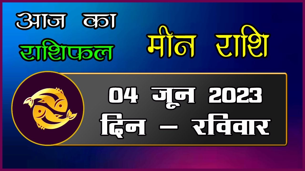 meen rashi 04 june 2023 | aaj ka meen rashifal | today pisces horoscope ...