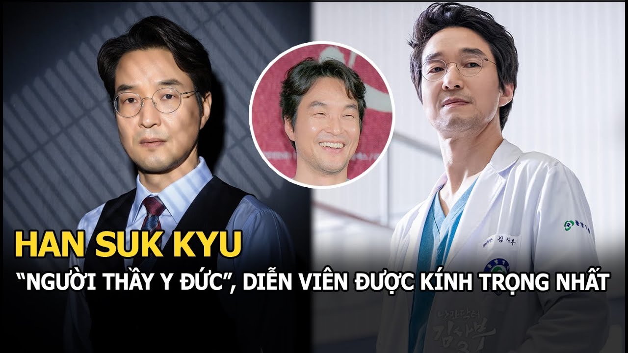 Han Suk Kyu “Người thầy y đức”: Diễn viên được kính trọng nhất, thay ...