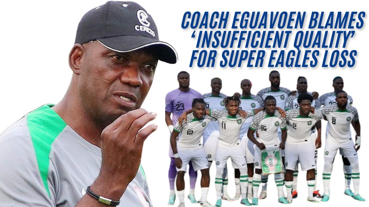 COACH EGUAVOEN BLAMES SUPER EAGLES' LOSS TO RWANDA DUE TO INSUFFICIENT ...