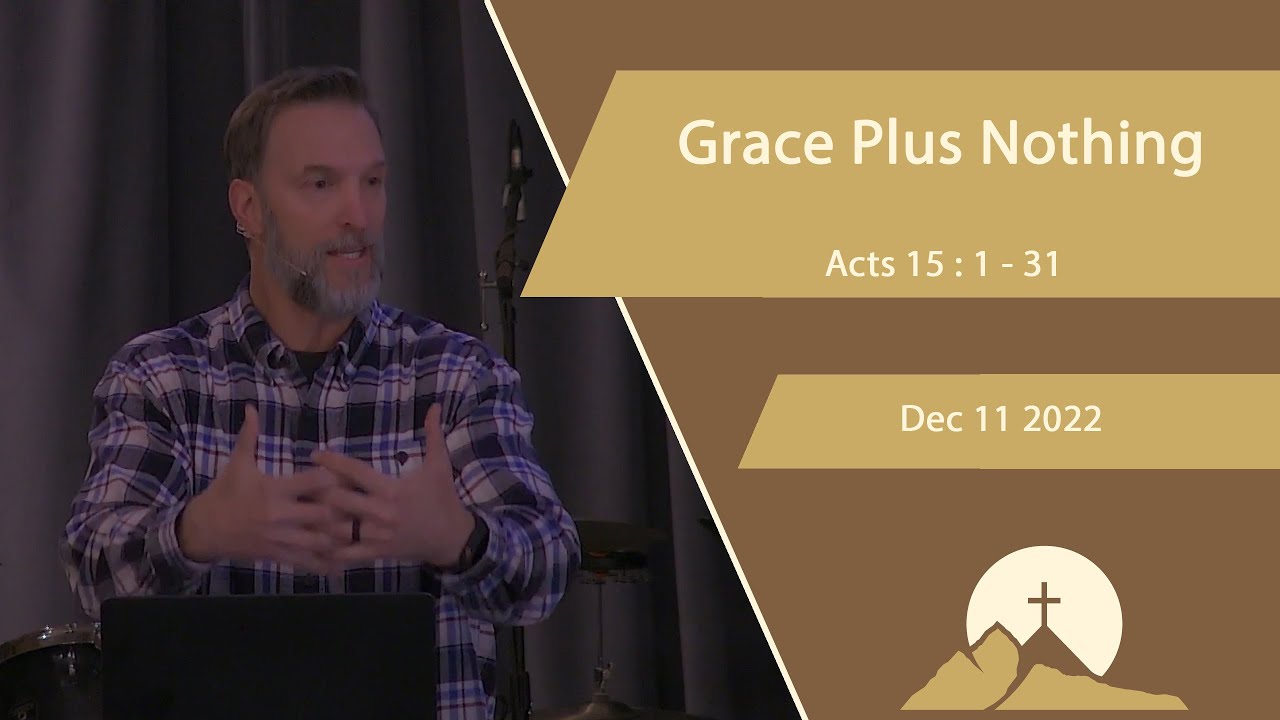 Grace Plus Nothing - Acts 15:1-31 - Dec 11 2022 - YouTube