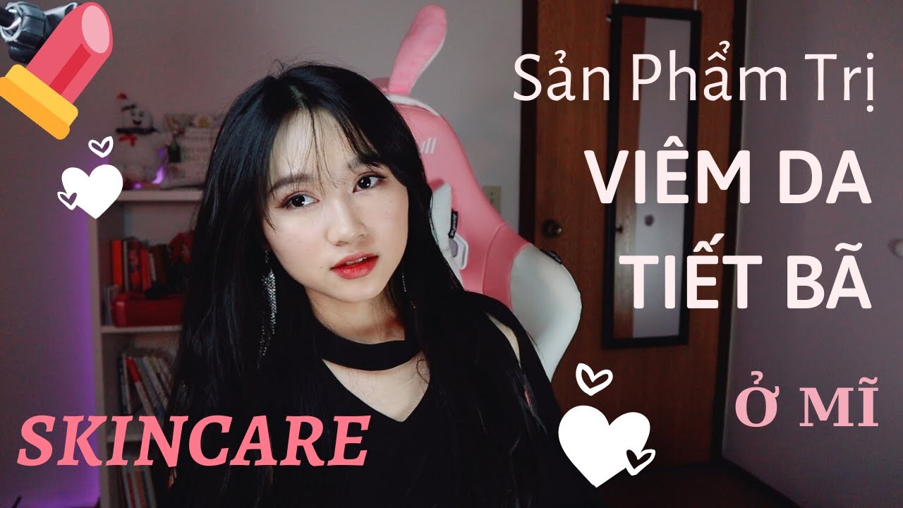 VIÊM DA TIẾT BÃ [Phần 3]: Quy Tắc Skincare Cho Da Bệnh + REVIEW Sản ...