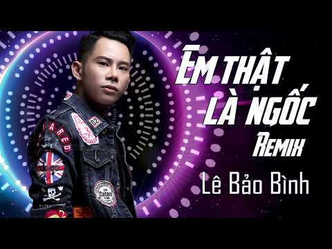 Em Thật Là Ngốc Remix - Lê Bảo Bình