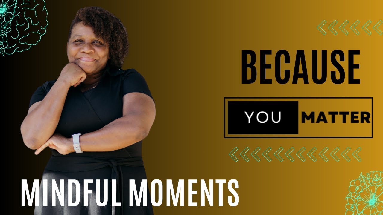 Because YOU Matter! #MindfulMoments #MindingWhatMatters - YouTube