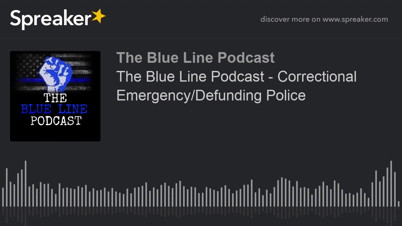 The Blue Line Podcast - Correctional Emergency/Defunding Police - YouTube