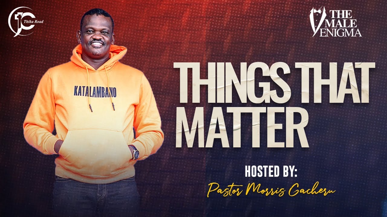 THINGS THAT MATTER | The Male Enigma | Pastor Morris Gacheru | 27th ...