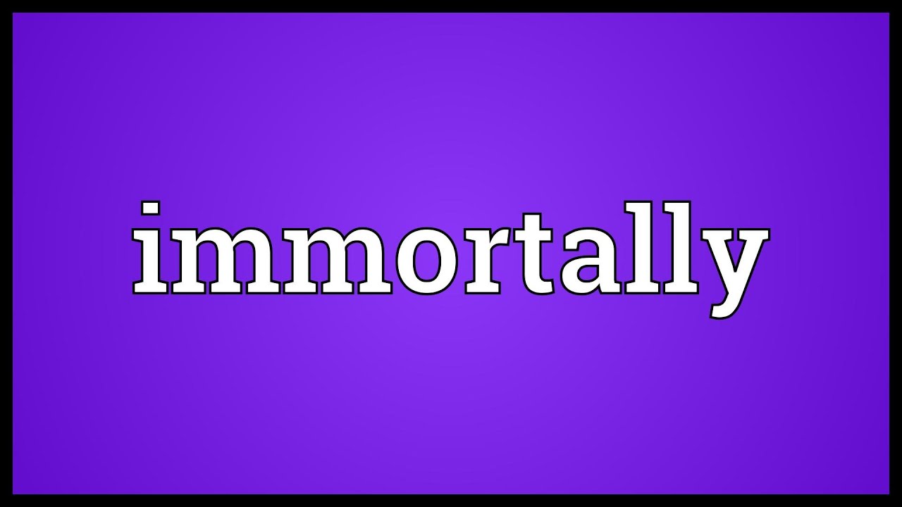 Immortally Meaning - YouTube