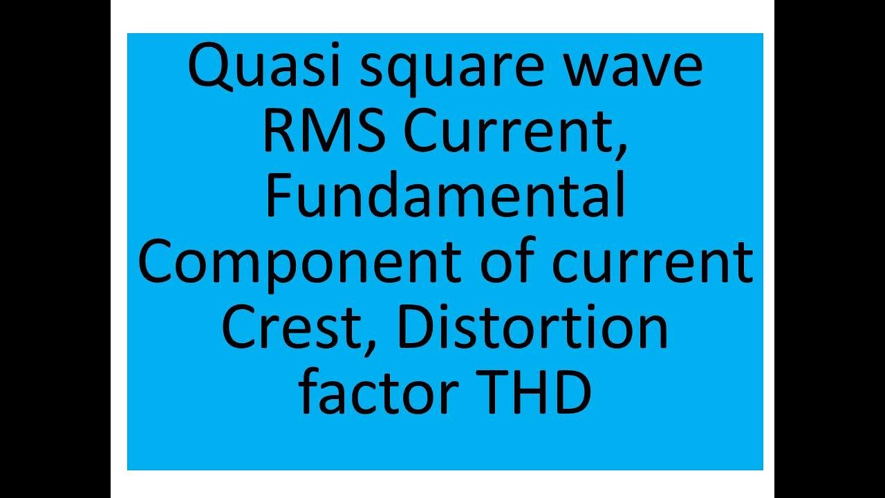 Quasi square wave RMS Current, Fundamental Component of current Crest ...