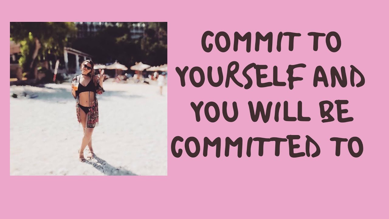 Commit To Yourself And You Will Be Committed To - YouTube