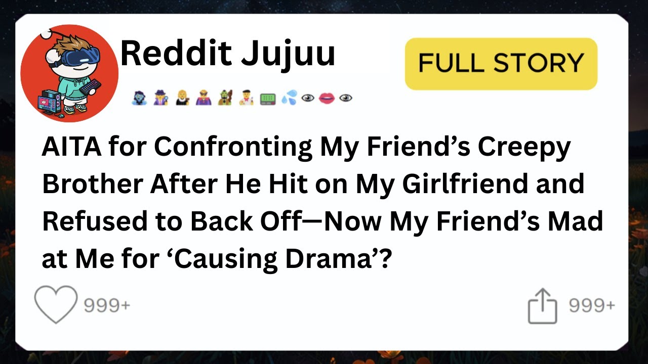 AITA for Getting Mad After My Friend’s Creepy Brother Hit on My ...