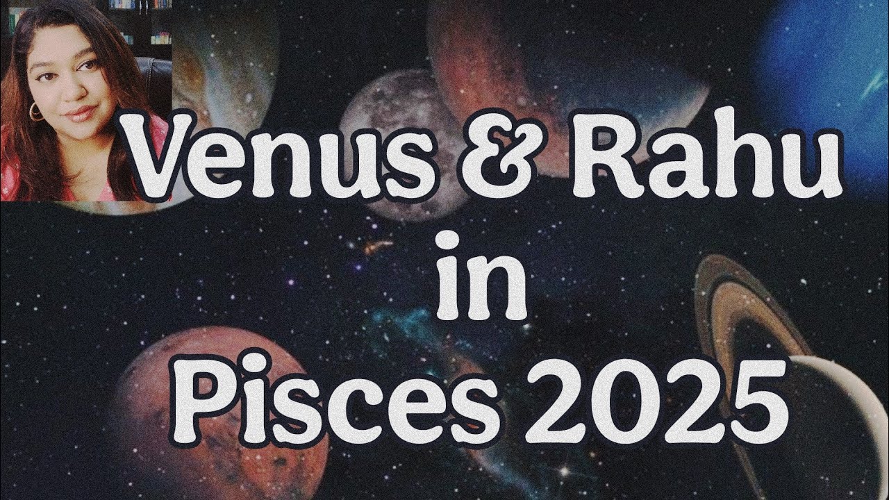 Venus & Rahu in Pisces 2025, 28th January - 18th May 2025 - YouTube