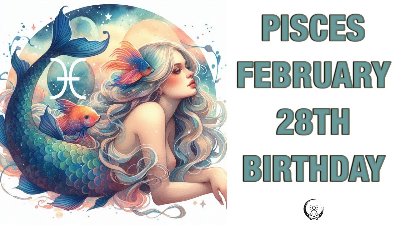 Pisces February 28th? Your Birthday's Secret Power: Unlocking Your ...