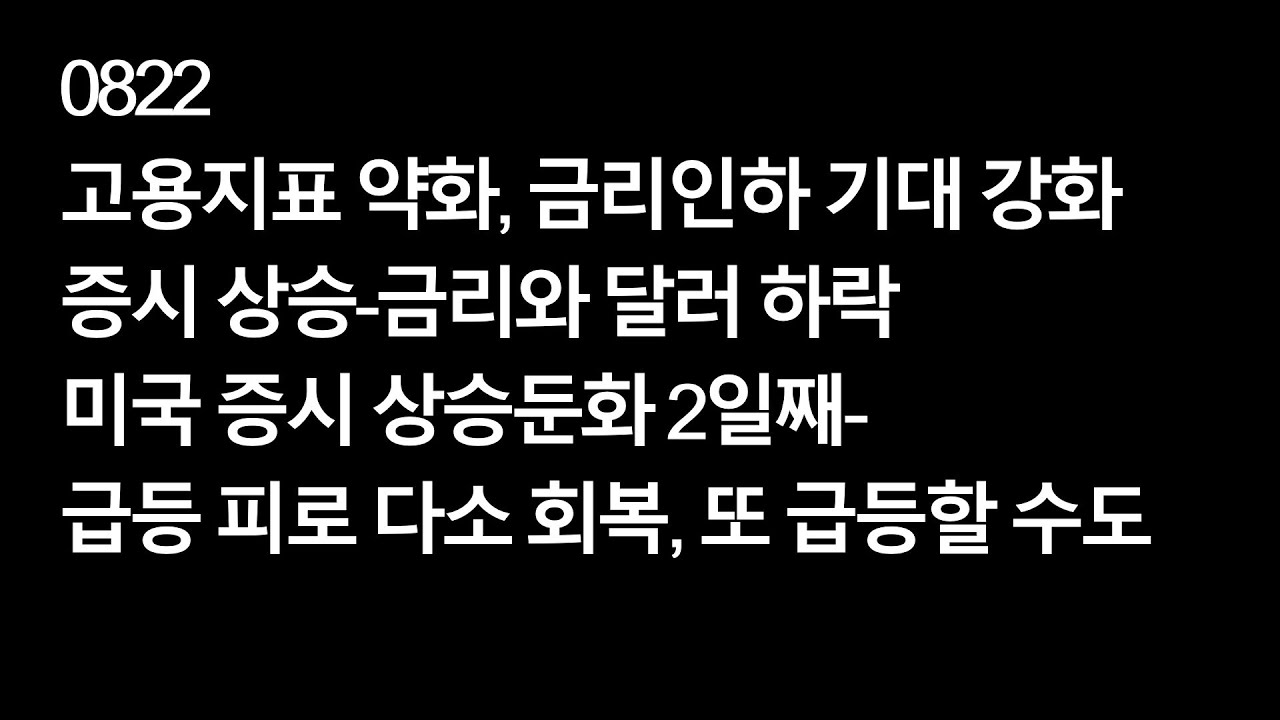 0822 고용지표 약화 금리인하 기대 강화 증시 상승 금리 달러 하락 증시 상승둔화 2일째 급등 피로 다소 회복