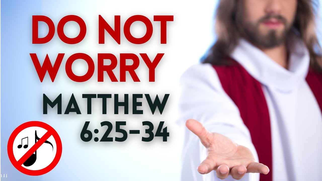 Do Not Worry, Matthew 6:25-34 - (no music background) - YouTube