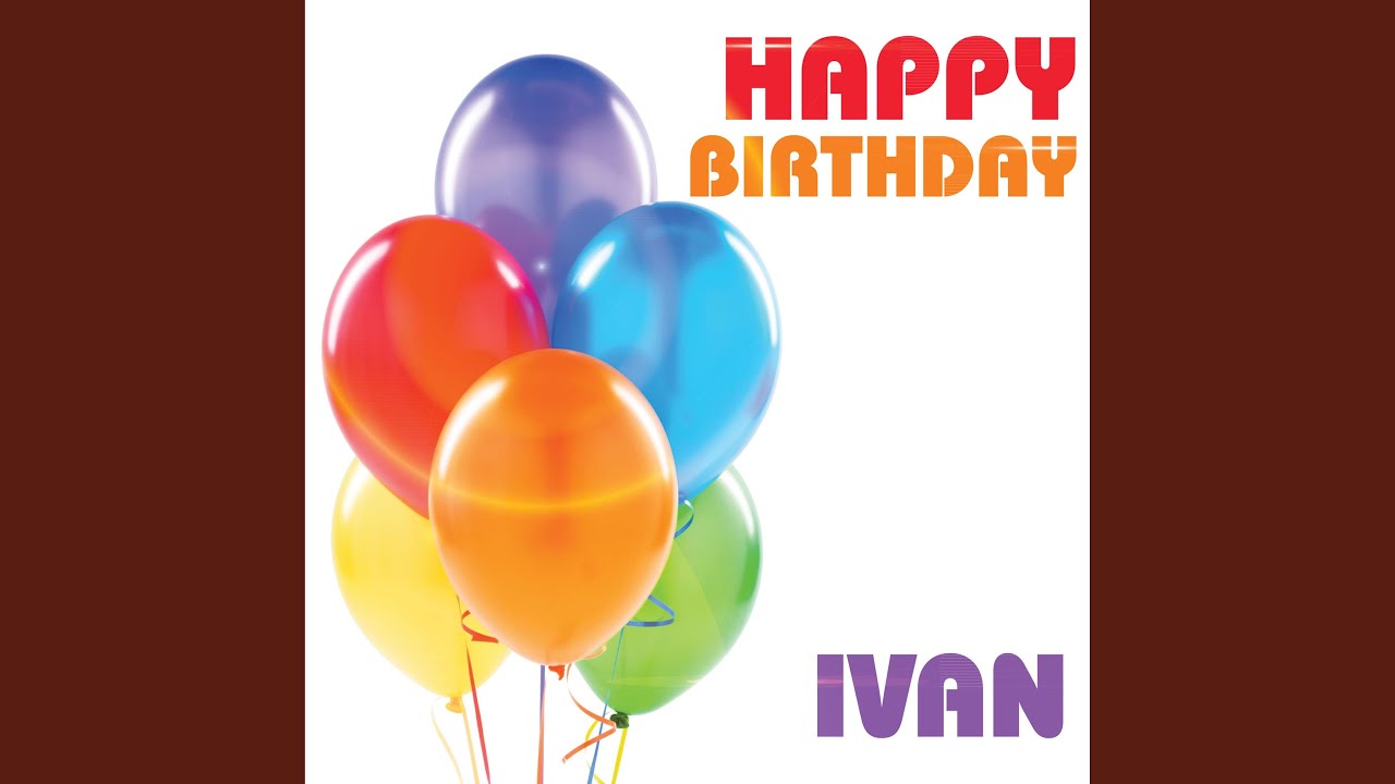 Happy Birthday Ivan - YouTube