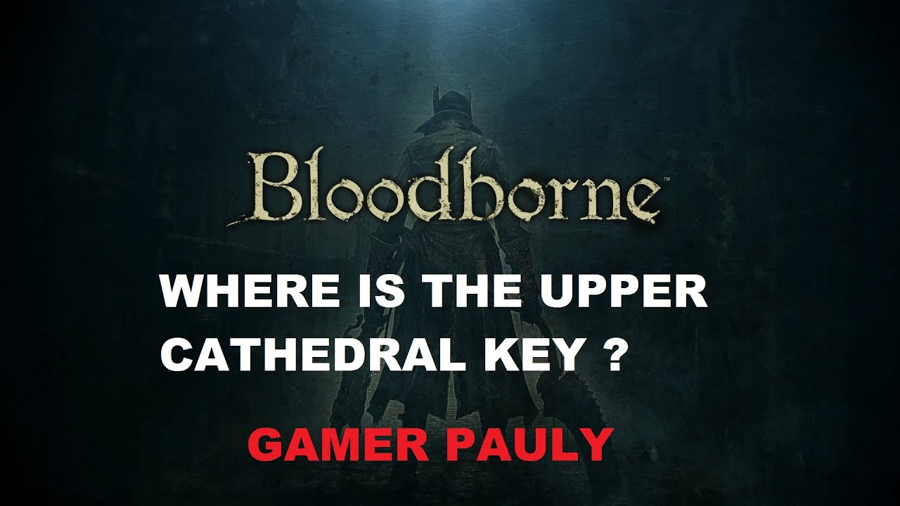 Bloodborne - Where is the Upper Cathedral Key ? - YouTube