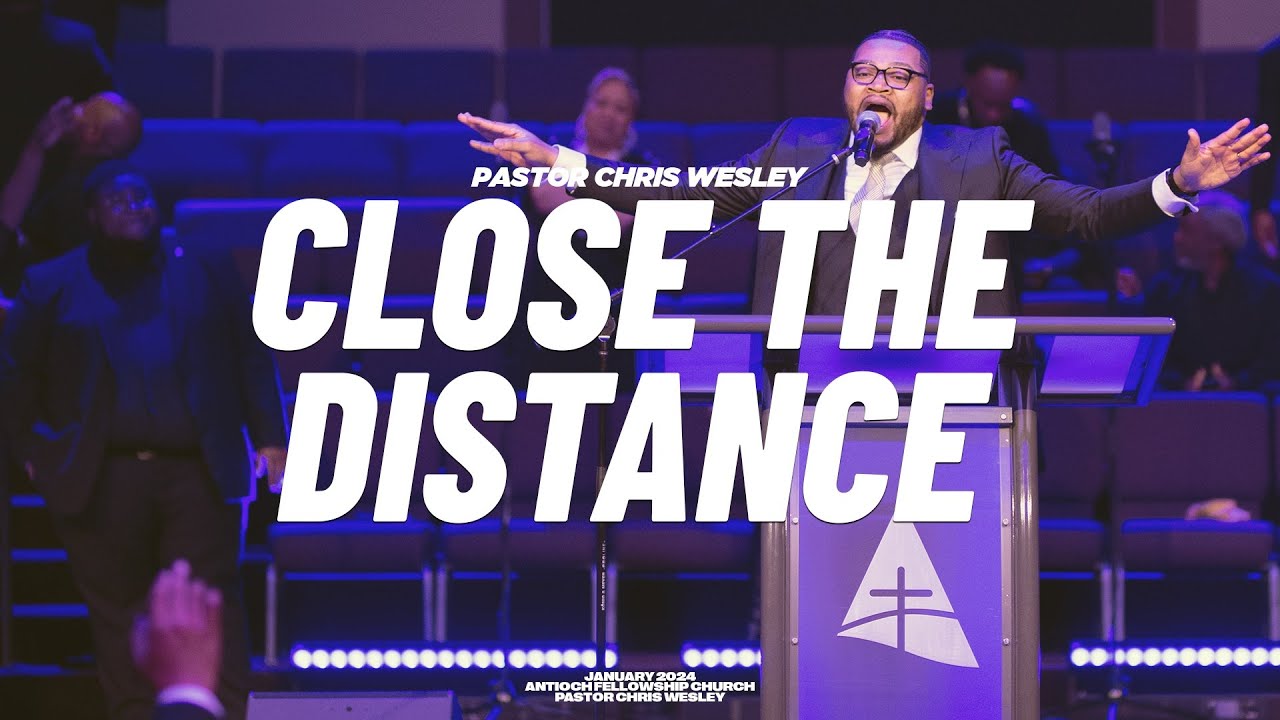 Close the Distance | Pastor Chris Wesley - YouTube