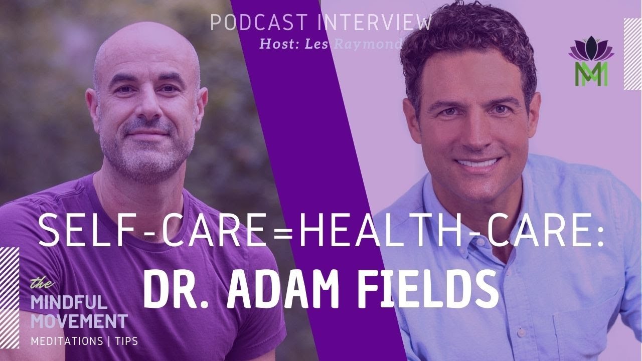 Self-Care is the Best Health Care / Interview with Dr. Adam Fields ...