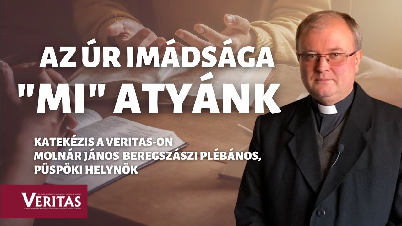 AZ ÚR IMÁDSÁGA. „MI”ATYÁNK. Katekézis a Veritas-on. Az imádságról ...