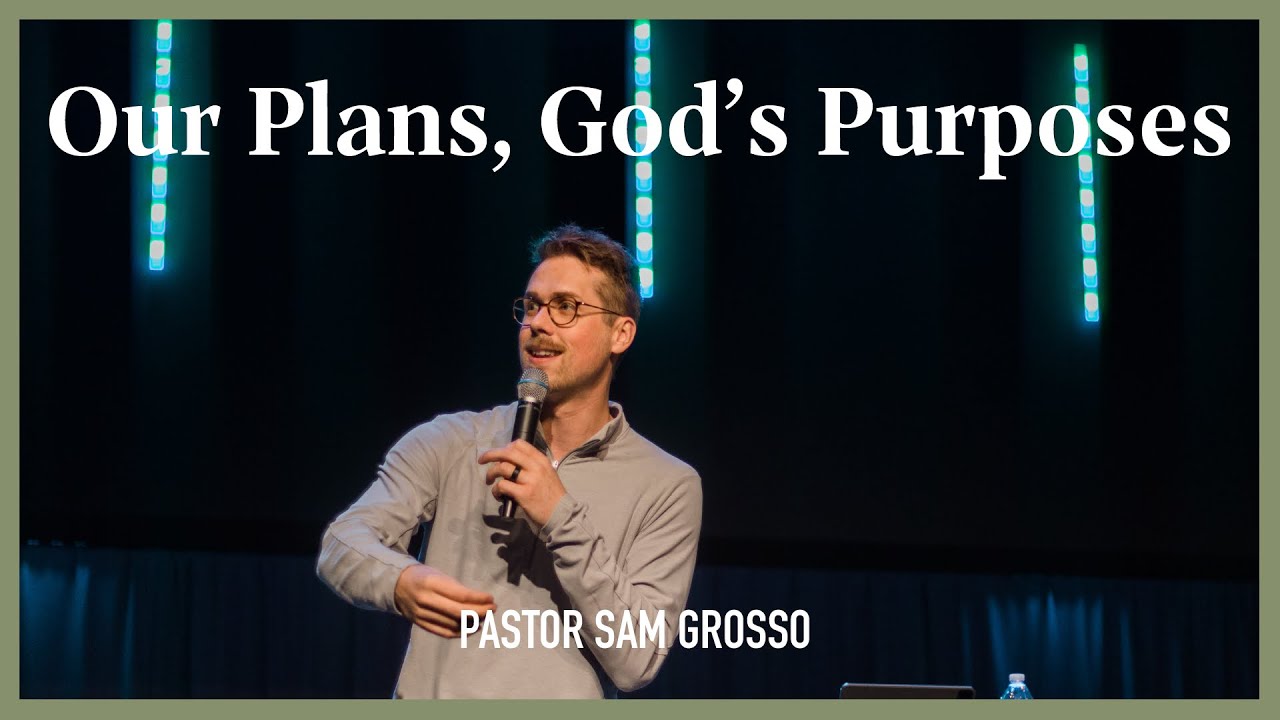 Our Plans, God's Purposes | Pastor Sam Grosso - YouTube